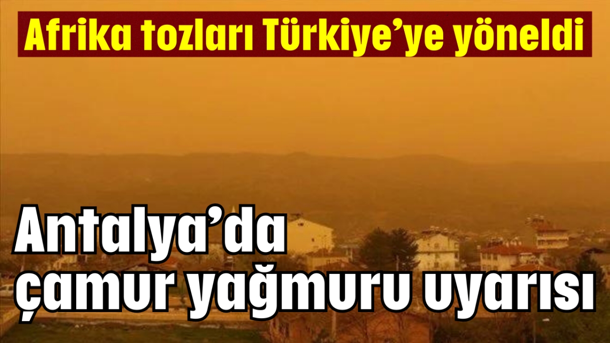 Antalya'da çamur yağmuru uyarısı Antalya'da çamur yağmuru uyarısı